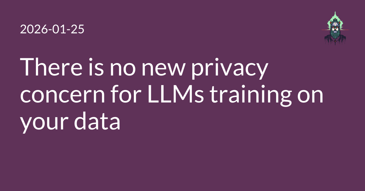 There is no new privacy concern for LLMs training on your data
