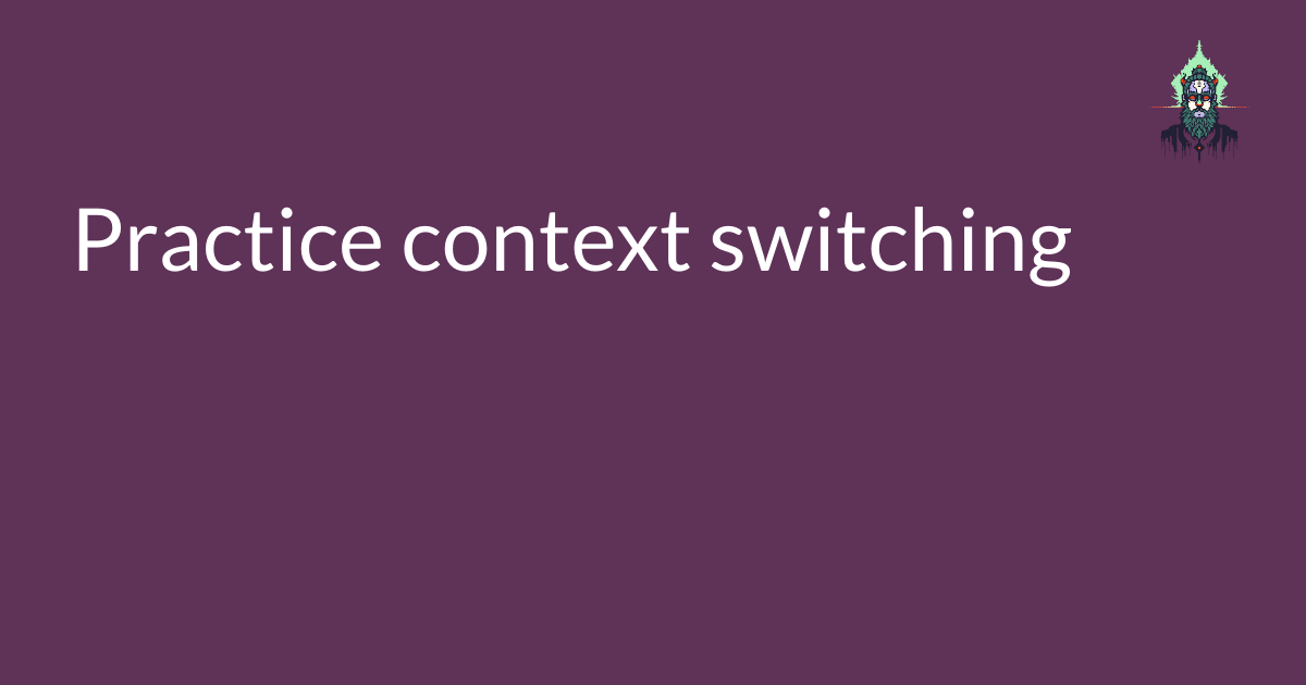 Practice context switching