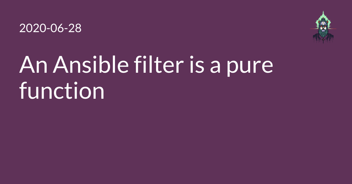 An Ansible filter is a pure function